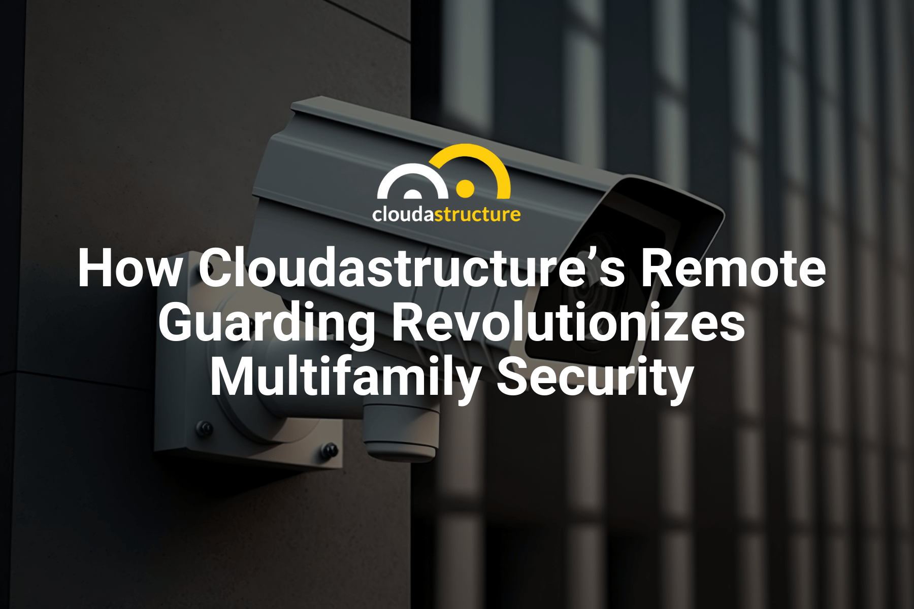 Unveiling the Technology: How Cloudastructure’s Remote Guarding Revolutionizes Multifamily Security